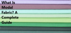 What is Modal Fabric? History, How is Made, Pros, Cons [A to Z]
