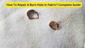 How To Repair A Burn Hole In Fabric? Complete Guide
