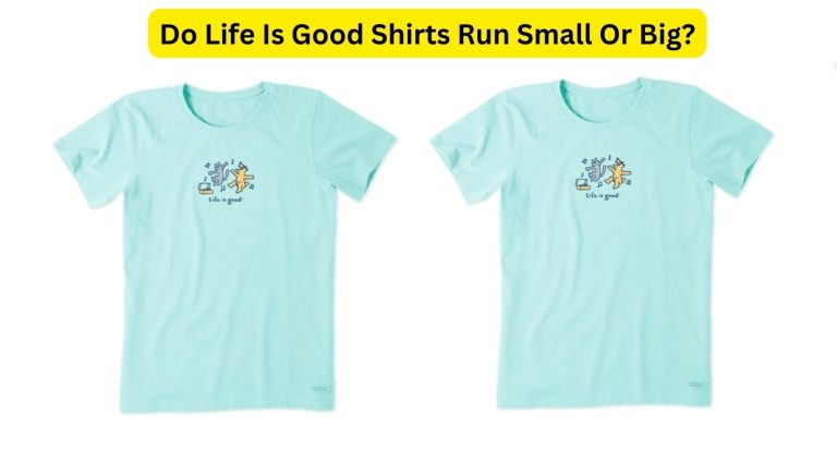 Do Life Is Good Shirts Run Small Or Big?