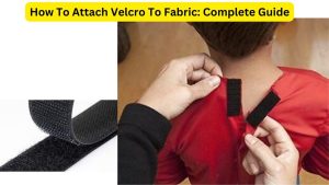How To Attach Velcro To Fabric: Complete Guide