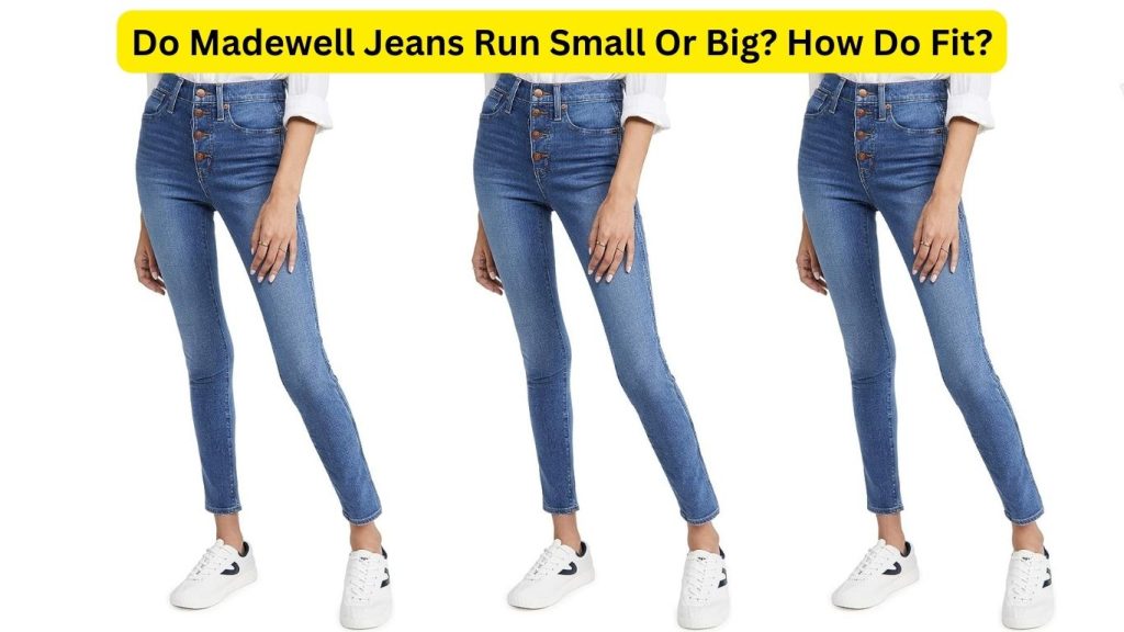 Do Madewell Jeans Run Small Or Big? How Do Fit?