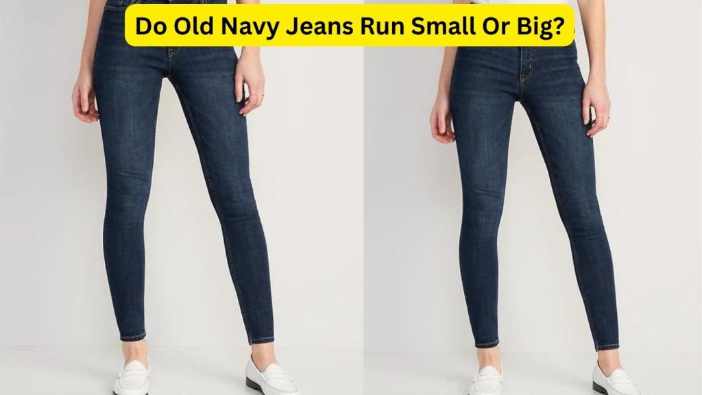 Do Old Navy Jeans Run Small Or Big?
