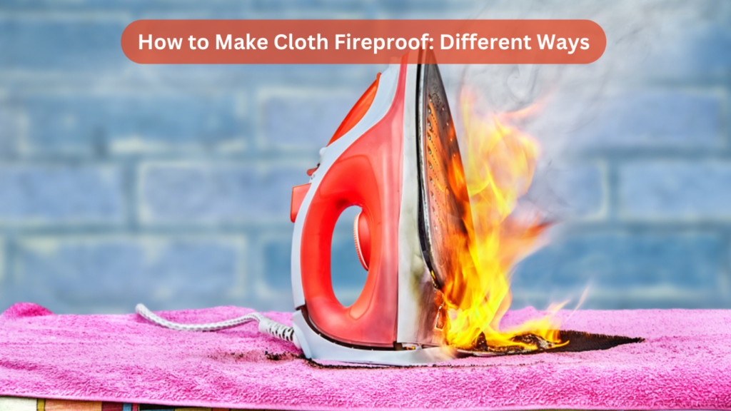 How to Make Cloth Fireproof: 4 Different Ways