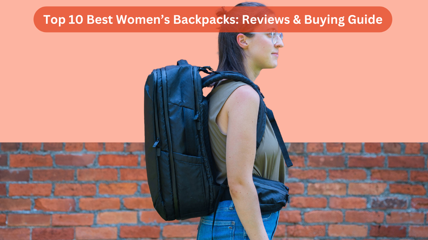 Top 10 Best Women’s Backpacks: Reviews & Buying Guide