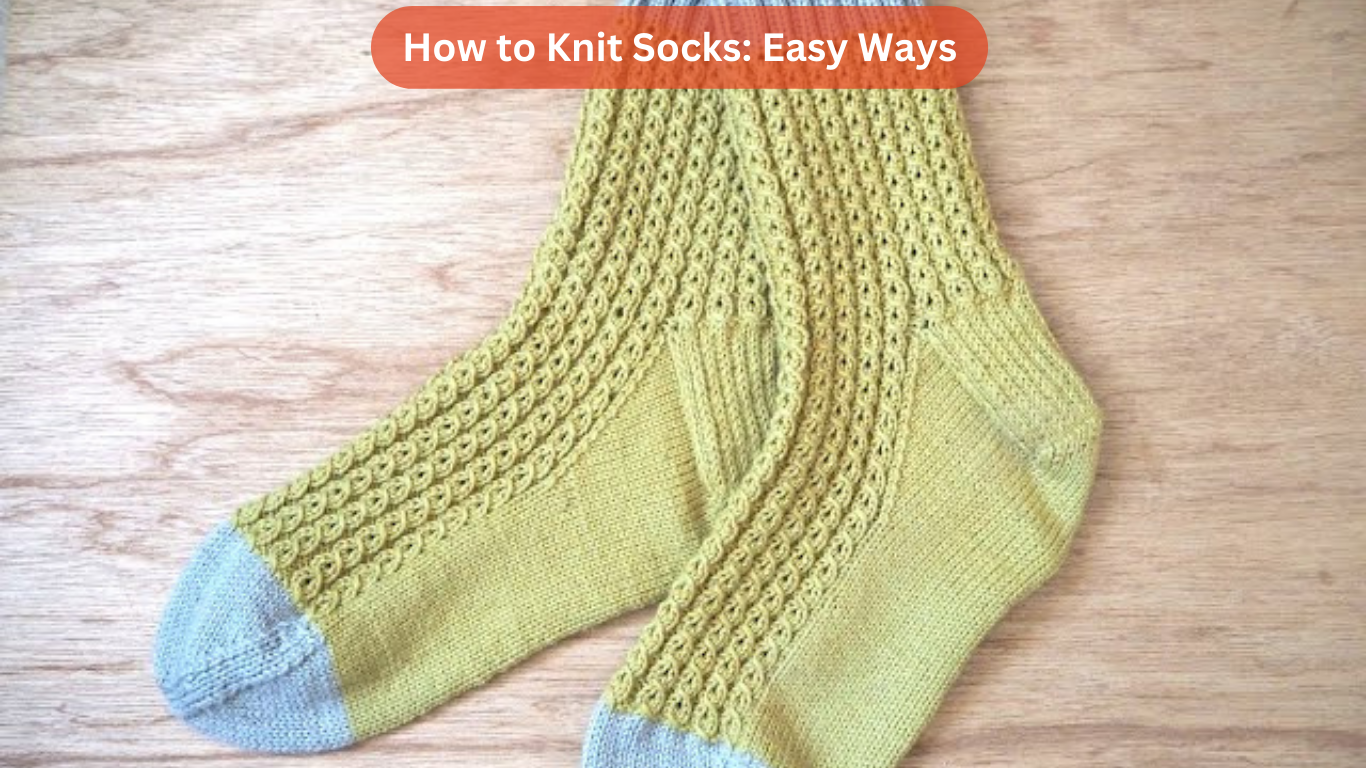 How to Knit Socks: Step-by-Step Guide